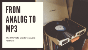 From Analog to MP3: The Ultimate Guide to Audio Formats