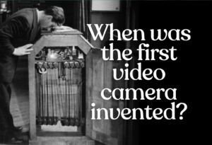 When Was The First Video Camera Invented? | EverPresent