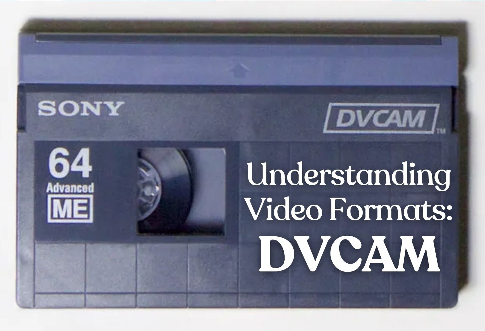 DVCam: A Guide To The Digital Video Format | EverPresent